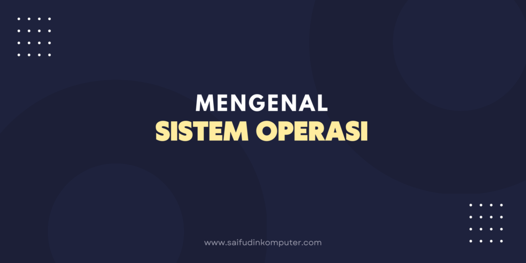 Mengenal Sistem Operasi beserta Macam Jenisnya - Saifudin Komputer Mengenal Sistem Operasi beserta Macam Jenisnya - Saifudin Komputer